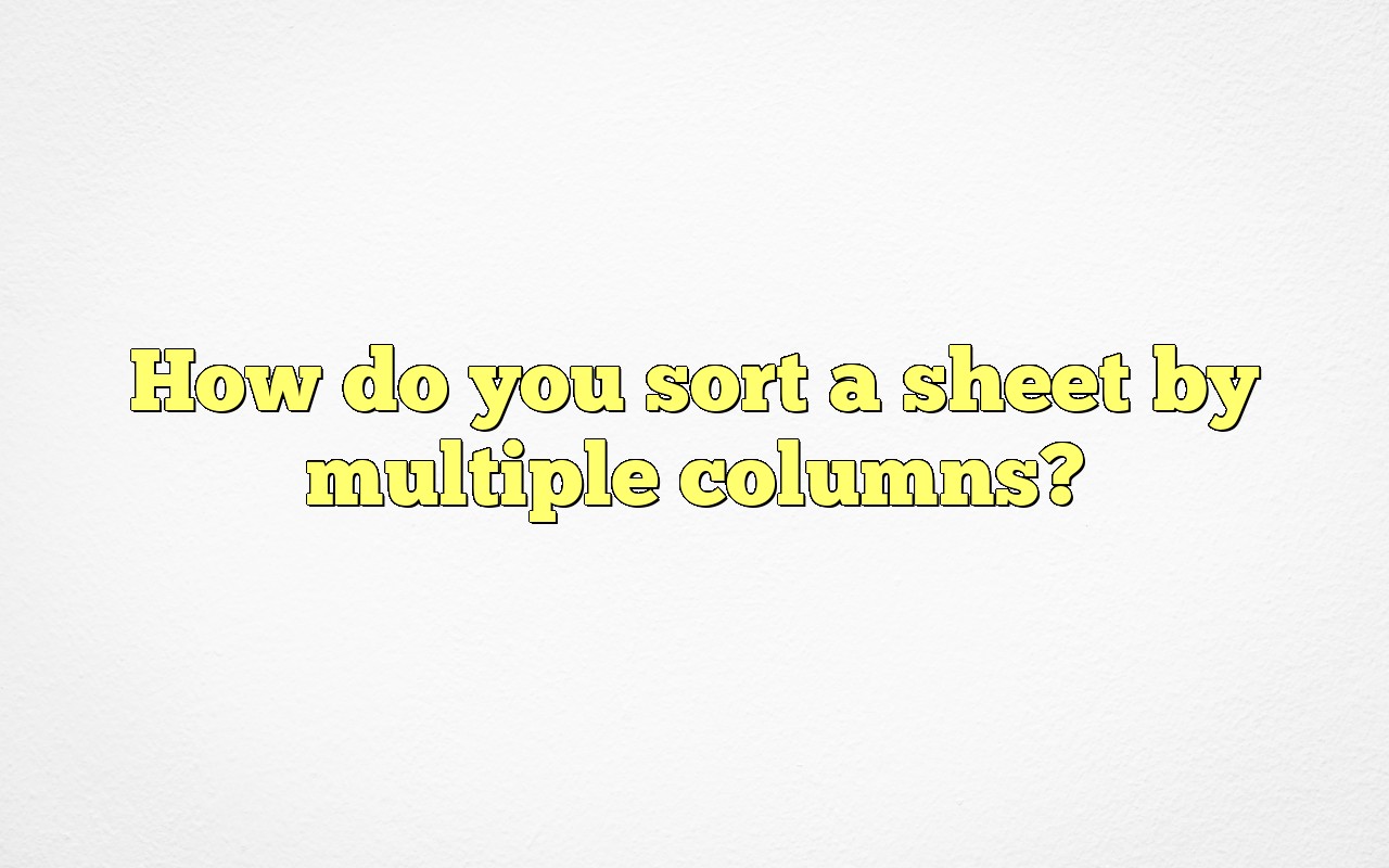 how-do-you-sort-a-sheet-by-multiple-columns