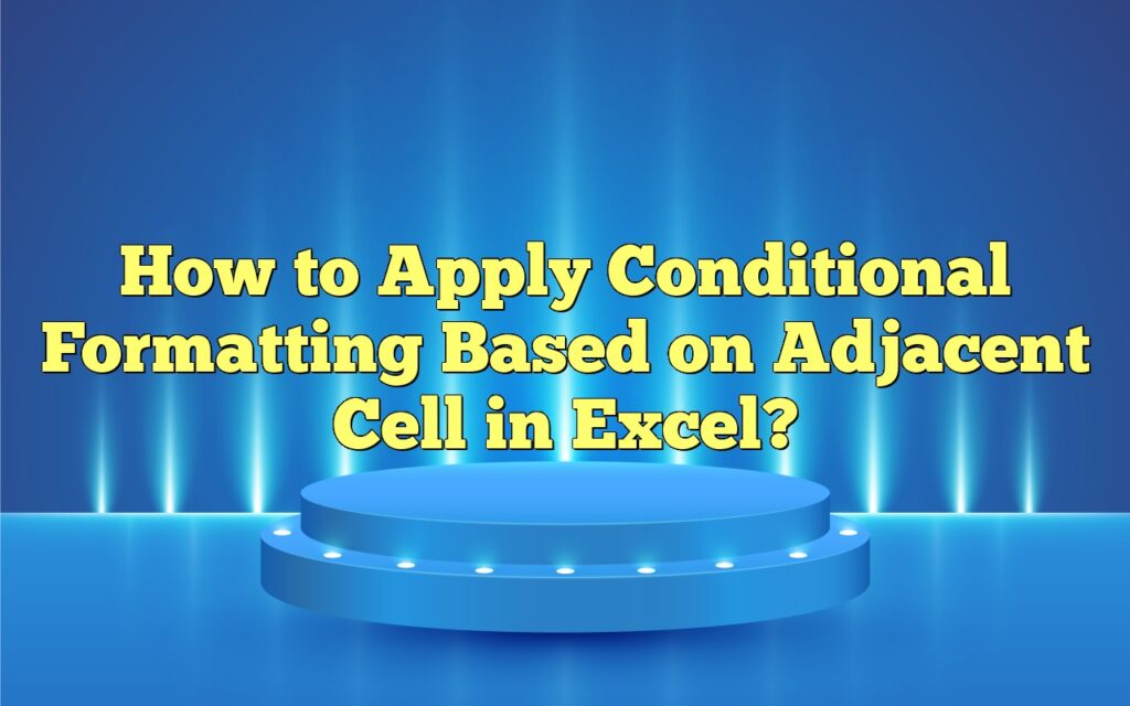 How To Apply Conditional Formatting Based On Adjacent Cell In Excel?
