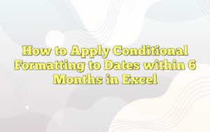How To Apply Conditional Formatting To Dates Within 6 Months In Excel