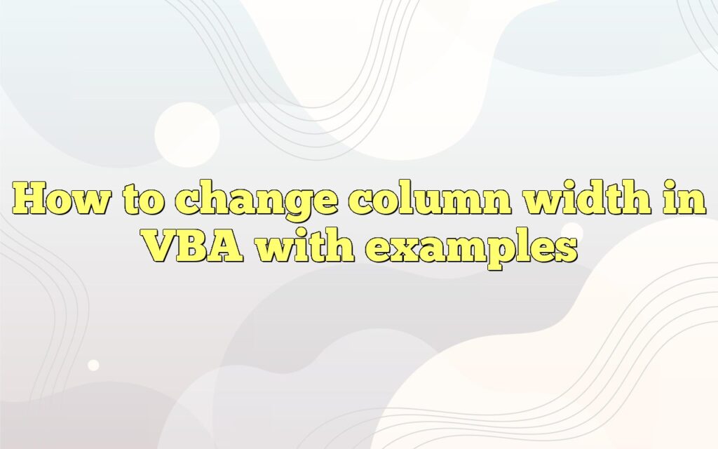 How To Change Column Width In VBA With Examples