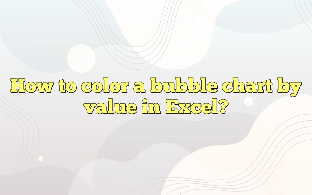 How To Color A Bubble Chart By Value In Excel?