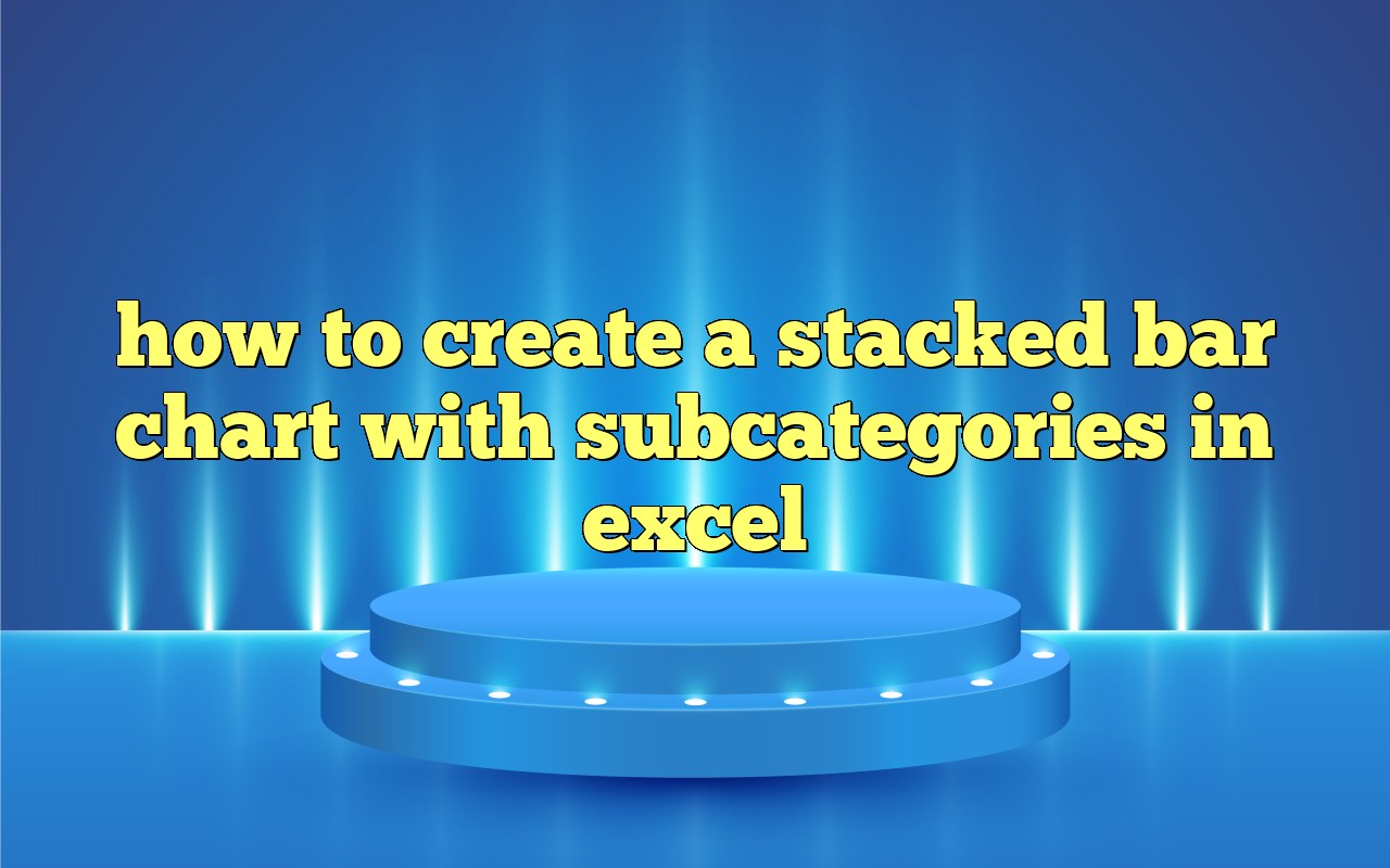 How To Create A Stacked Bar Chart With Subcategories In Excel