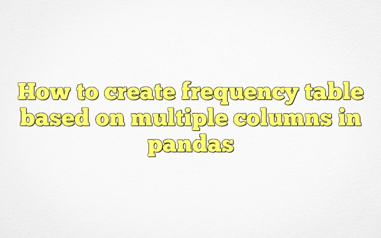 How To Create Frequency Table Based On Multiple Columns In Pandas