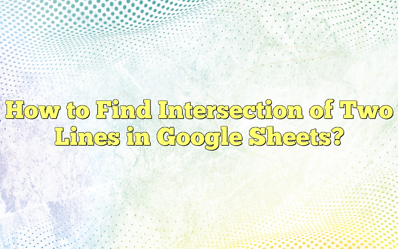 How To Find Intersection Of Two Lines In Google Sheets 
