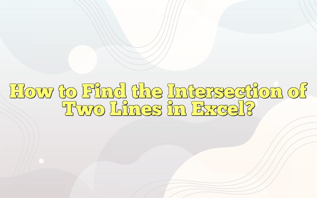 How To Find The Intersection Of Two Lines In Excel?