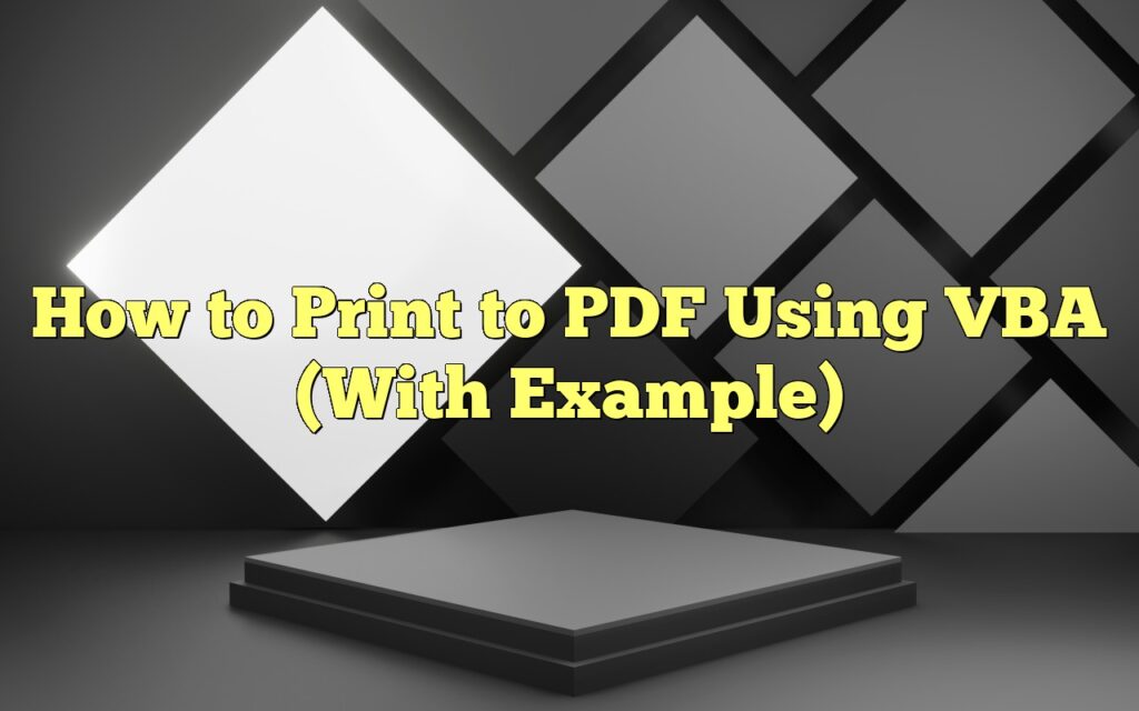 How To Print To PDF Using VBA (With Example)