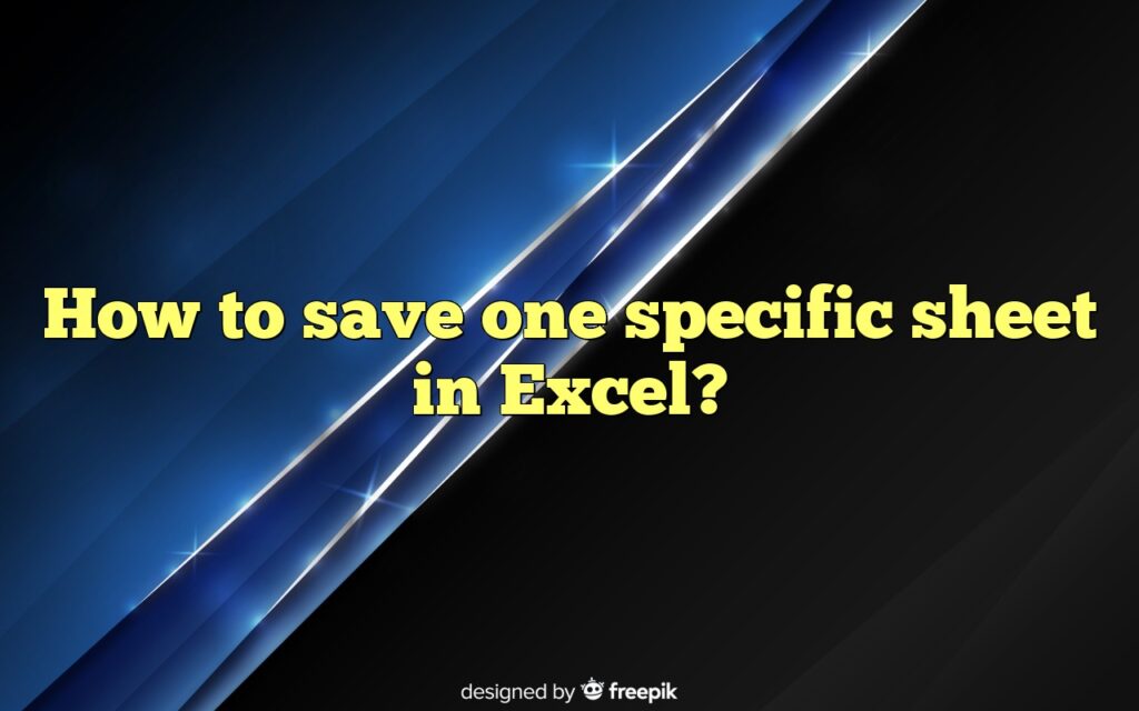 How To Save One Specific Sheet In Excel?