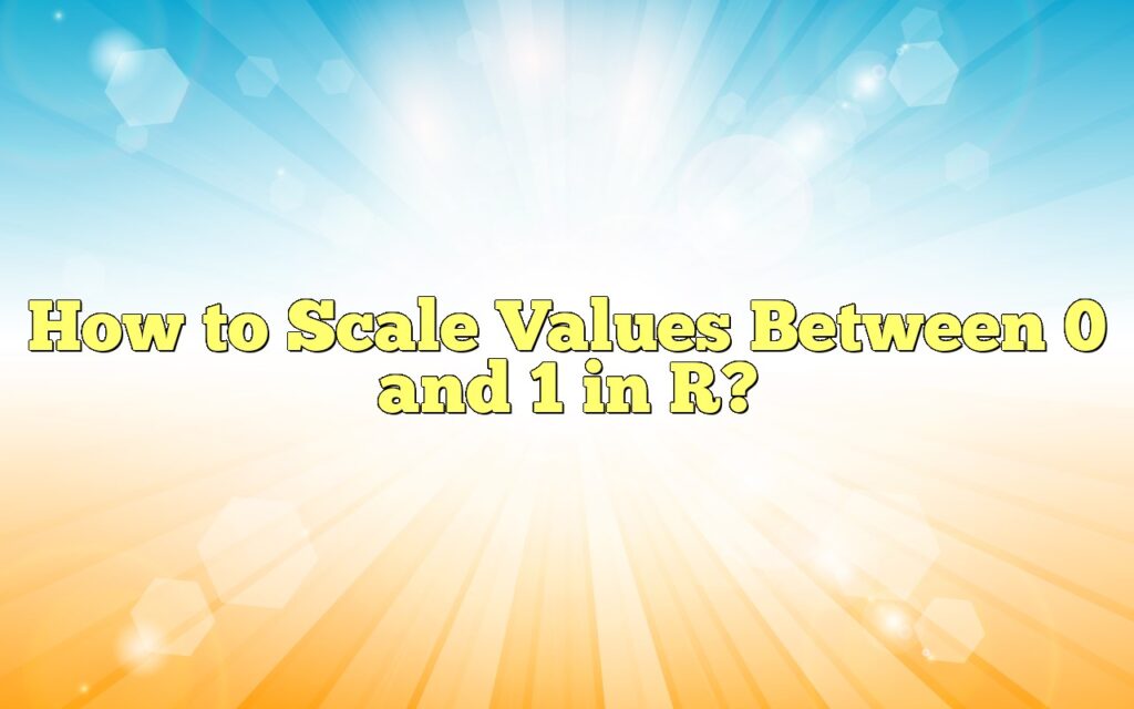 How To Scale Values Between 0 And 1 In R?