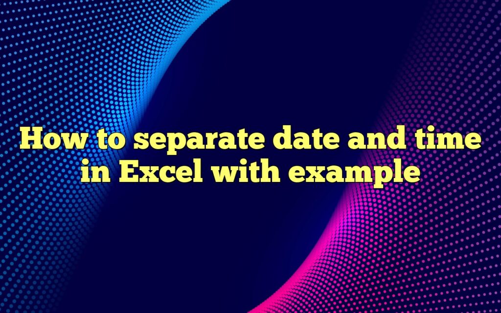 How To Separate Date And Time In Excel With Example