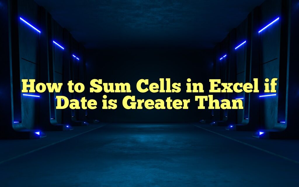 How To Sum Cells In Excel If Date Is Greater Than