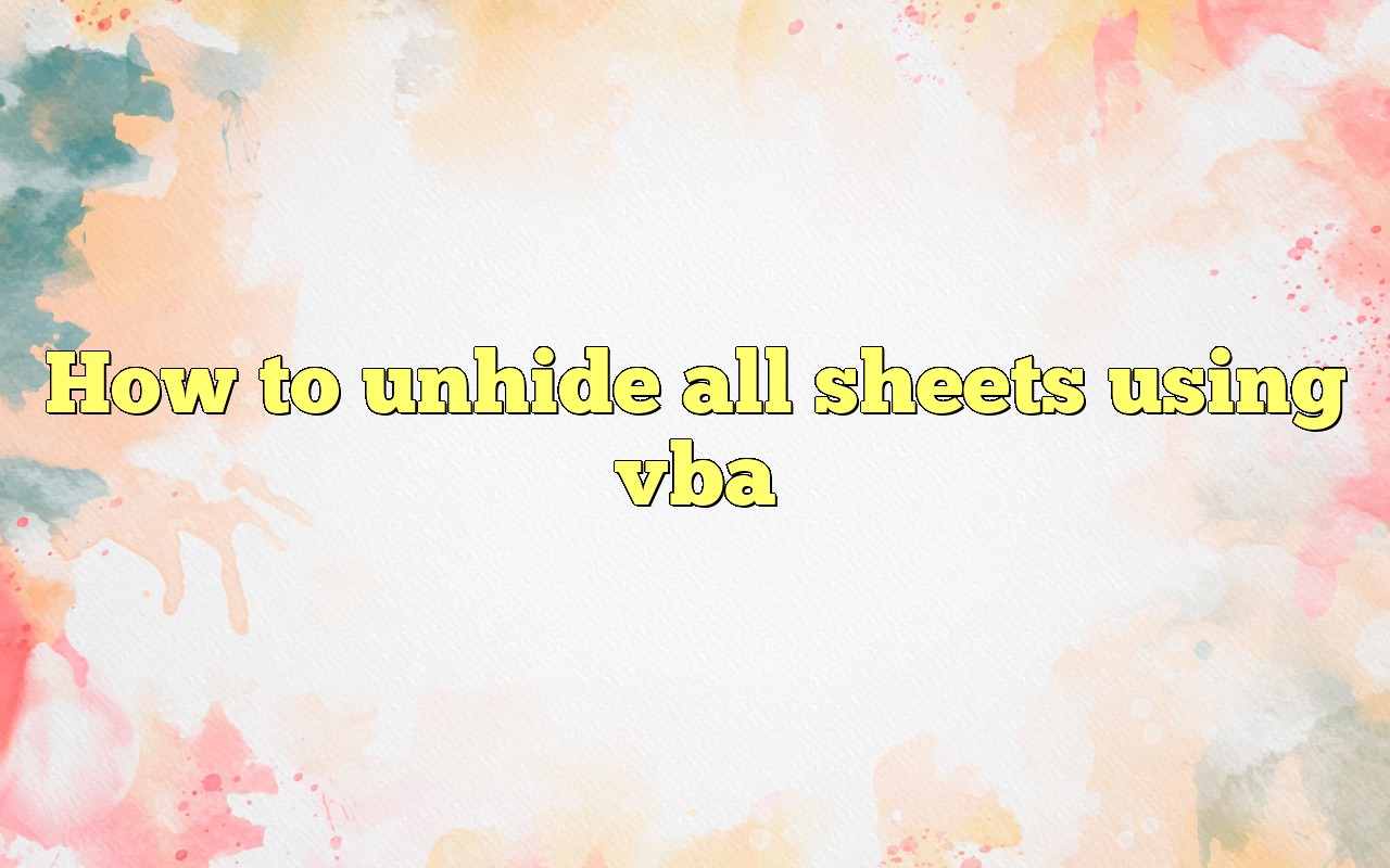 How To Unhide All Sheets Using Vba