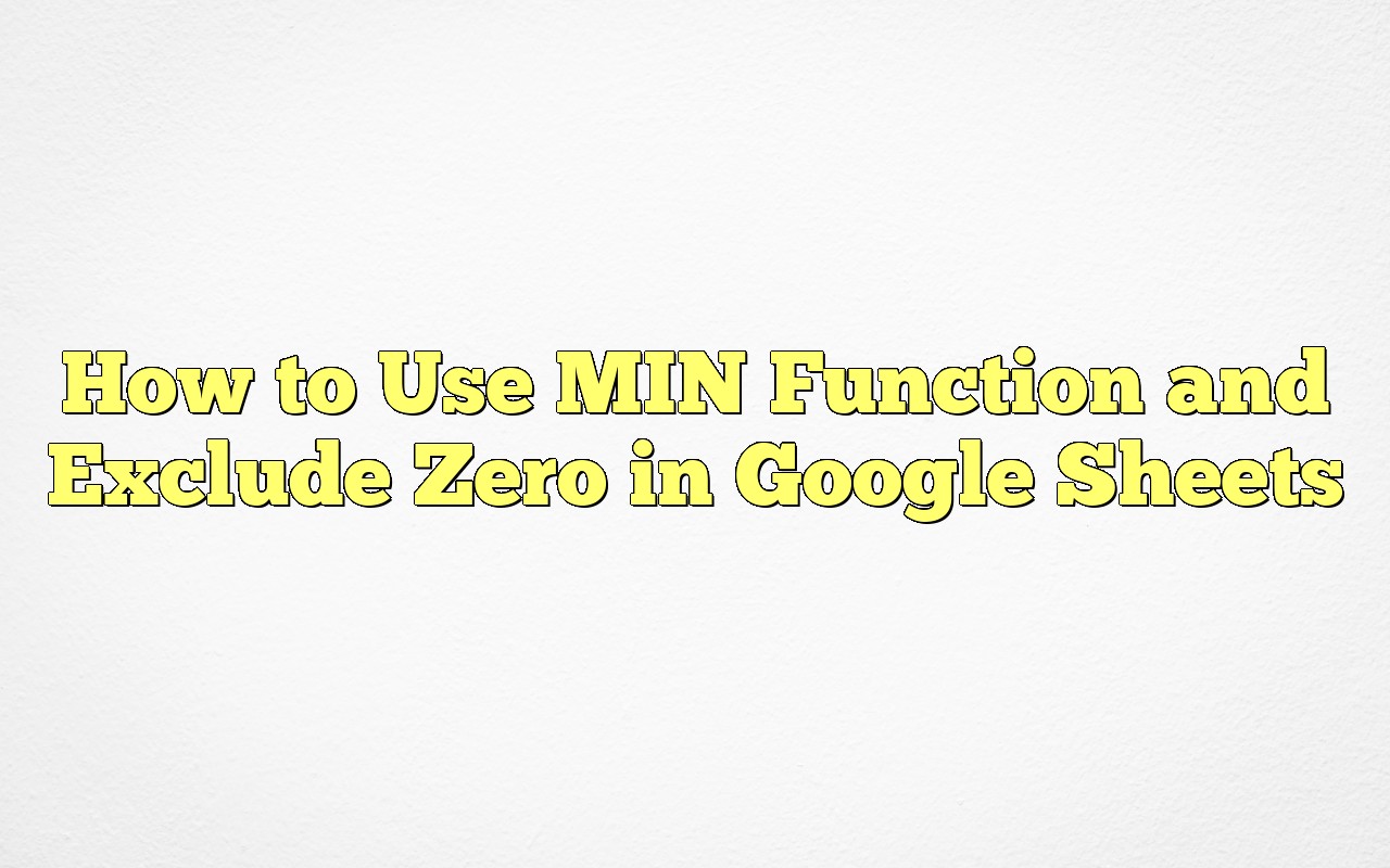 How To Use MIN Function And Exclude Zero In Google Sheets