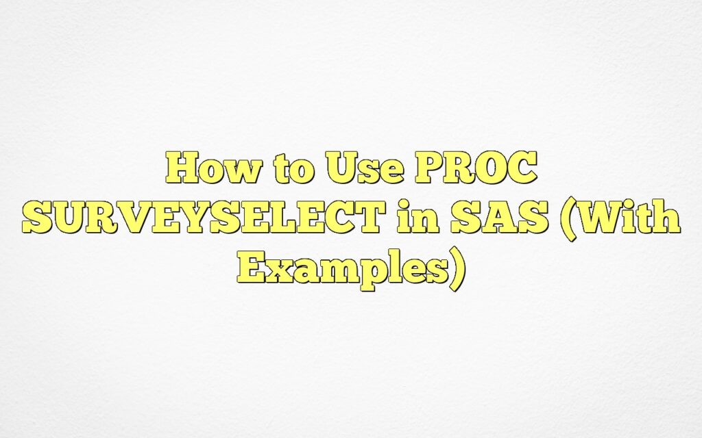 How To Use PROC SURVEYSELECT In SAS (With Examples)