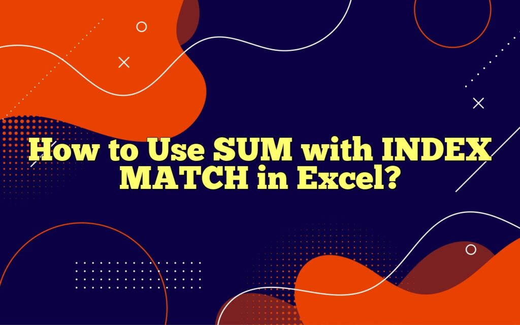 How To Use SUM With INDEX MATCH In Excel 