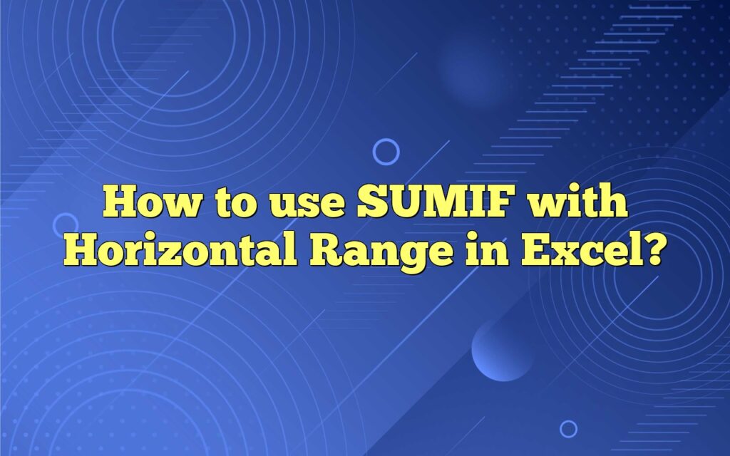 How To Use SUMIF With Horizontal Range In Excel?