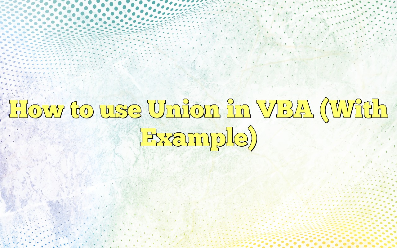 How To Use Union In VBA (With Example)