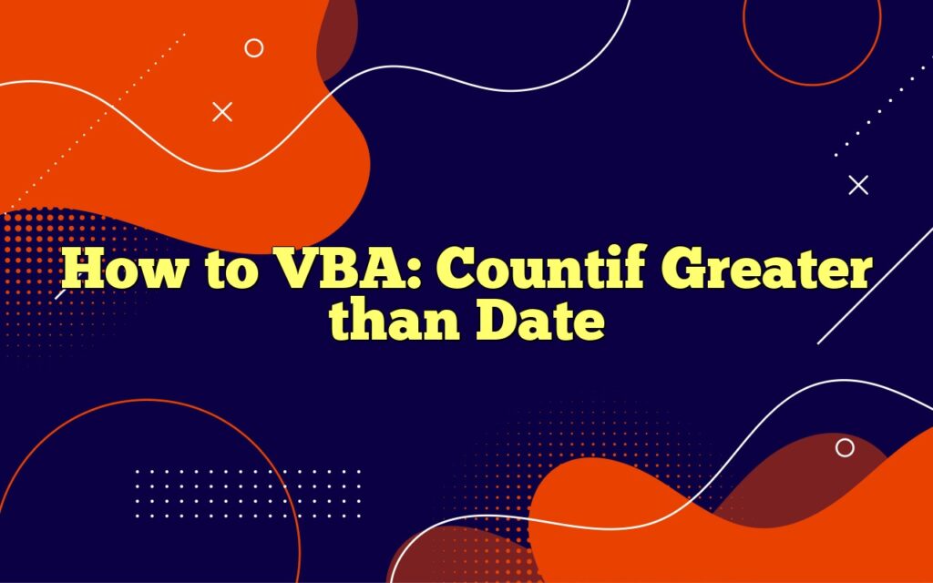 How To VBA: Countif Greater Than Date