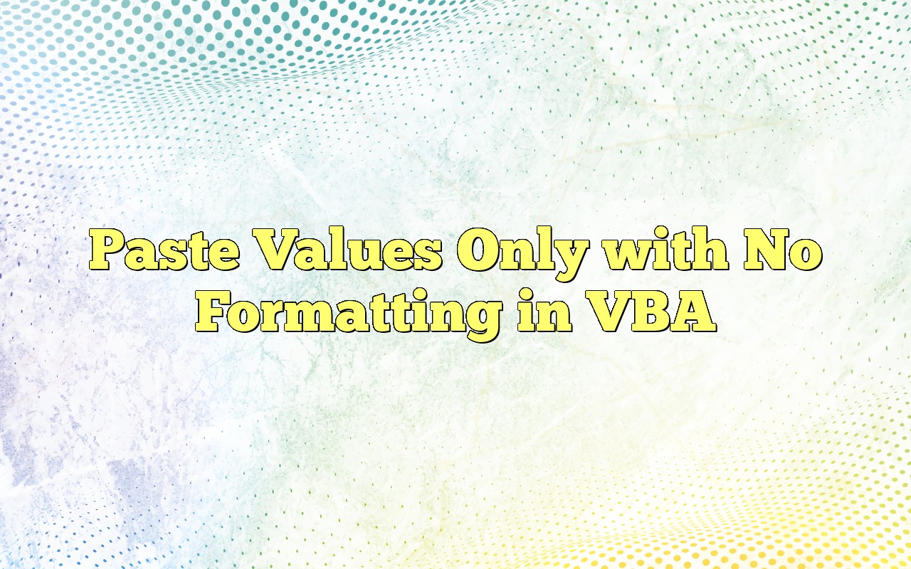 Paste Values Only With No Formatting In VBA