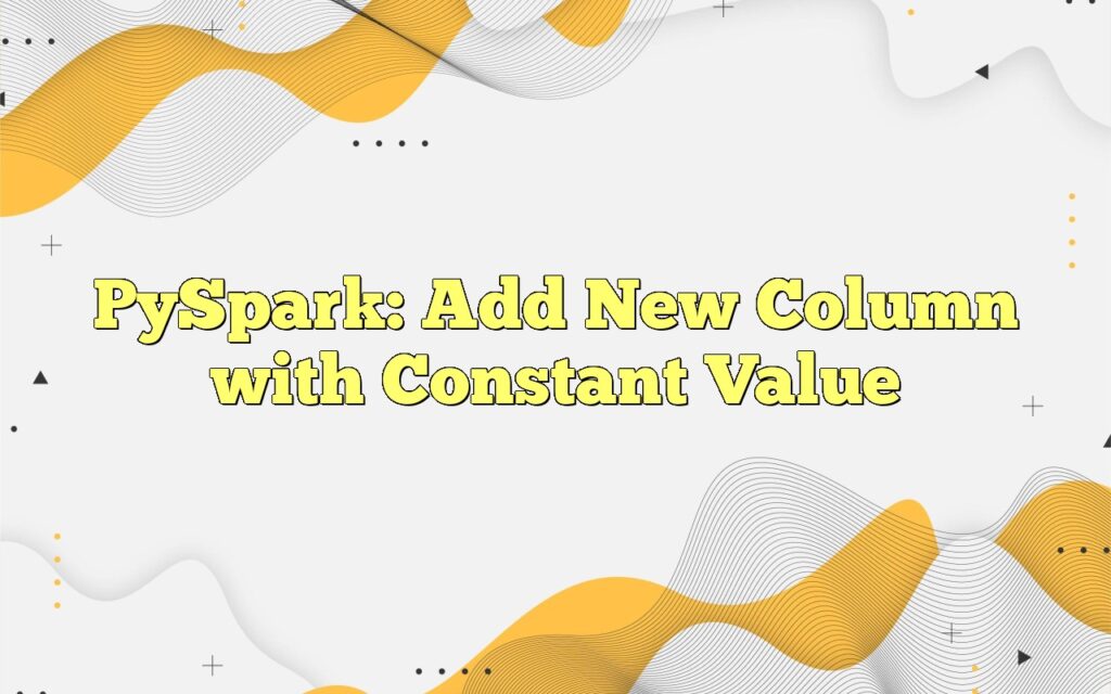 PySpark: Add New Column With Constant Value