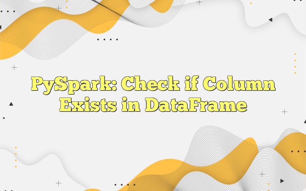 Pyspark Check If Column Exists In Dataframe 9599
