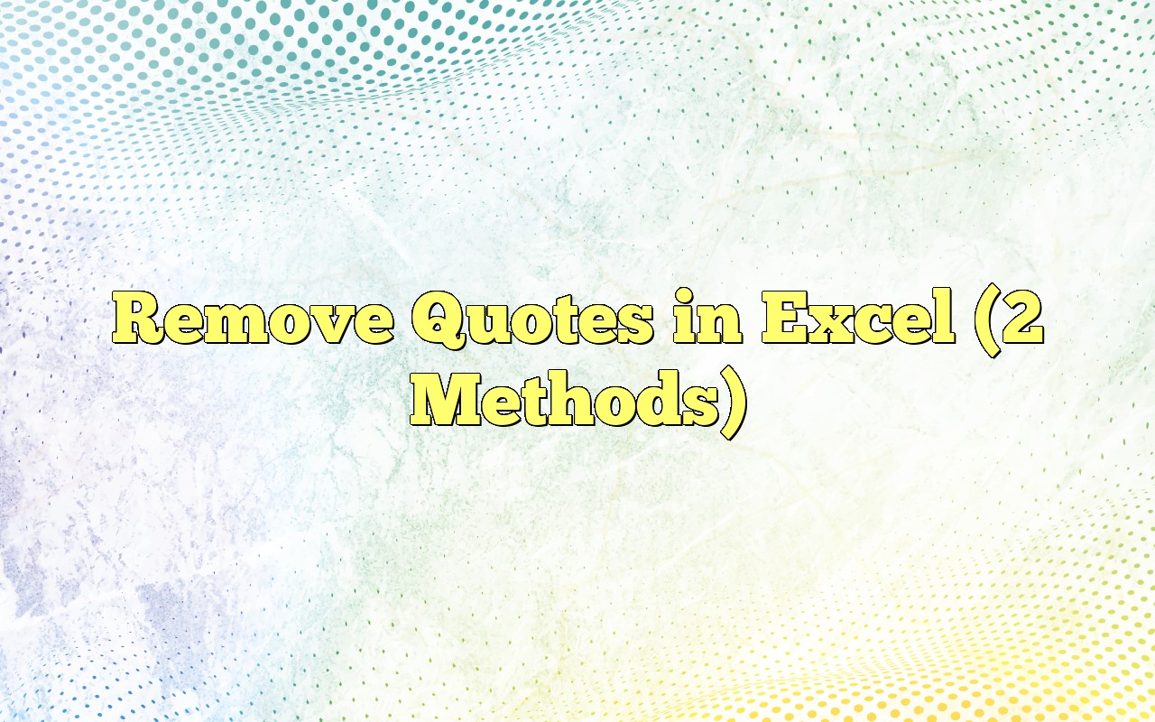 Remove Quotes In Excel 2 Methods 