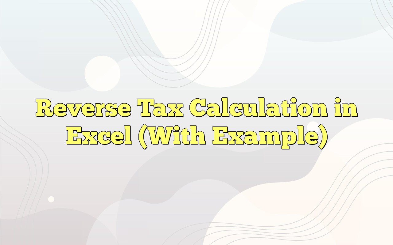 Reverse Tax Calculation In Excel (With Example)