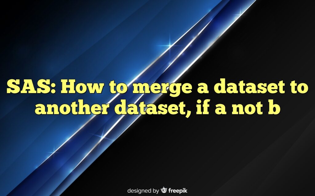 How To Merge Datasets In SAS Keeping Only Records Unique To Dataset A