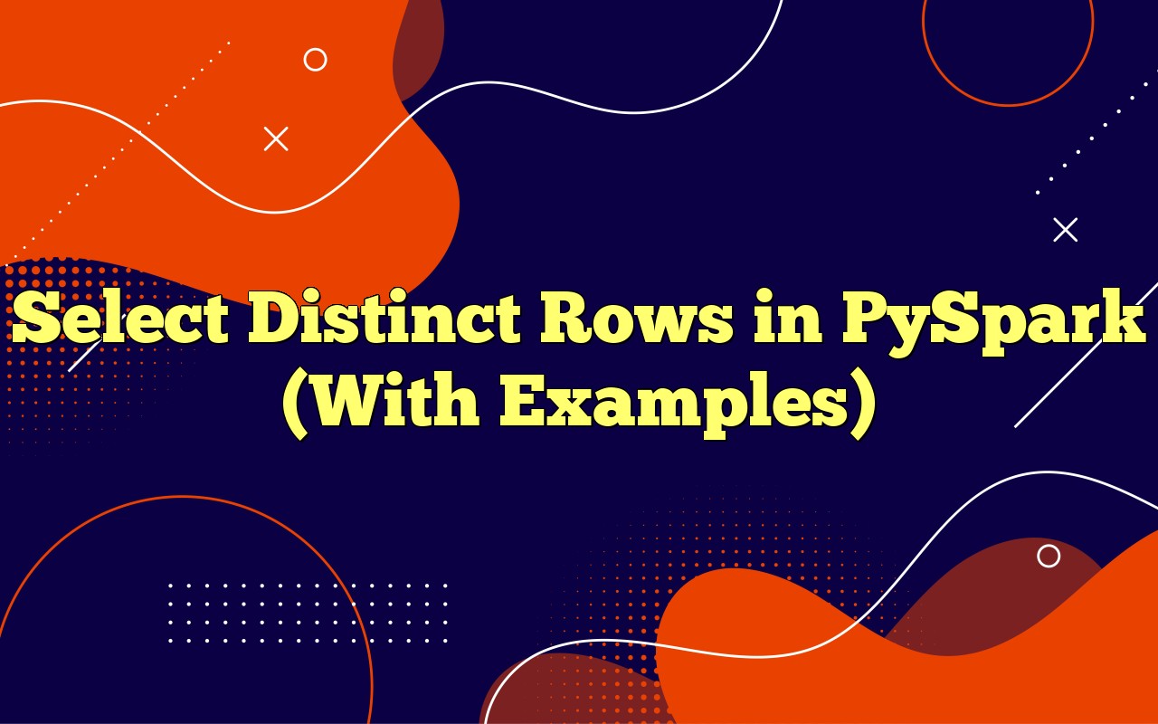 Select Distinct Rows In PySpark With Examples 