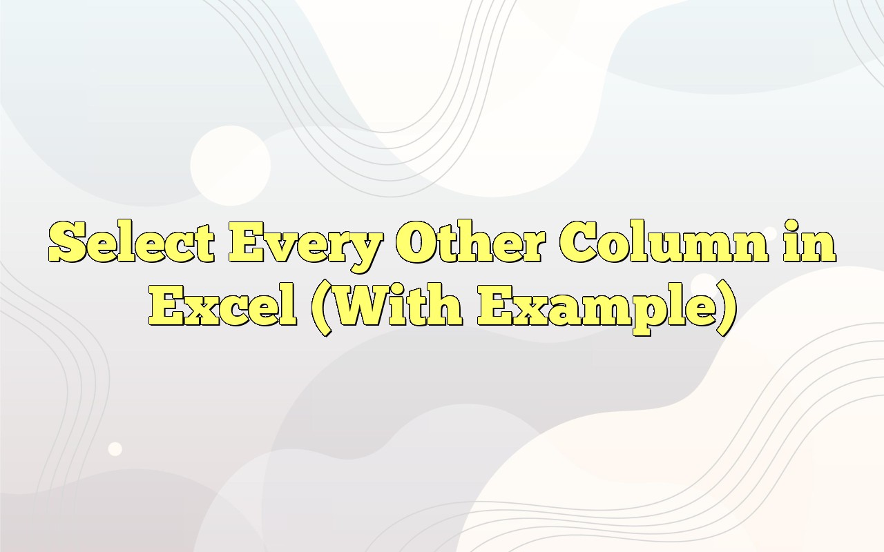 Select Every Other Column In Excel With Example 