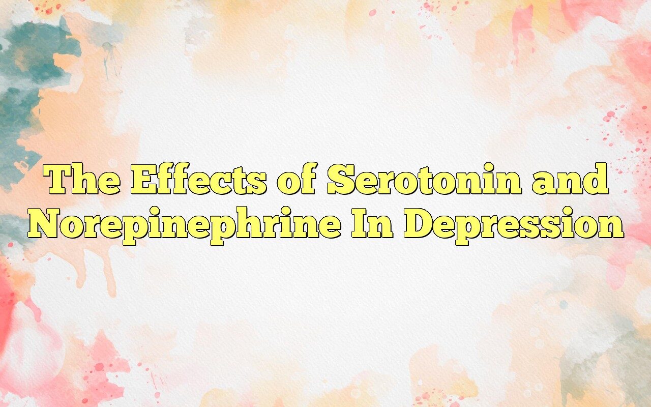 The Effects Of Serotonin And Norepinephrine In Depression Definition ...