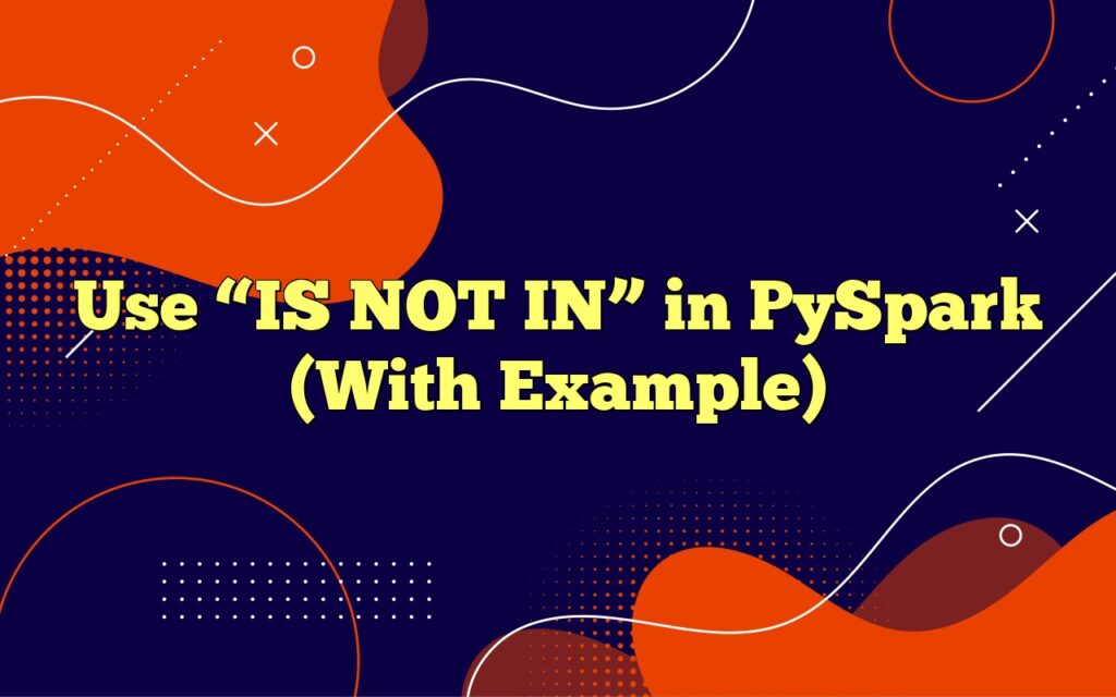 Use “IS NOT IN” In PySpark (With Example)