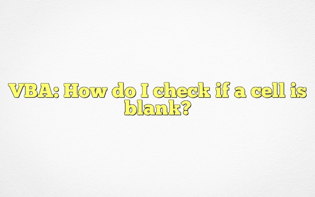 VBA: How Do I Check If A Cell Is Blank?