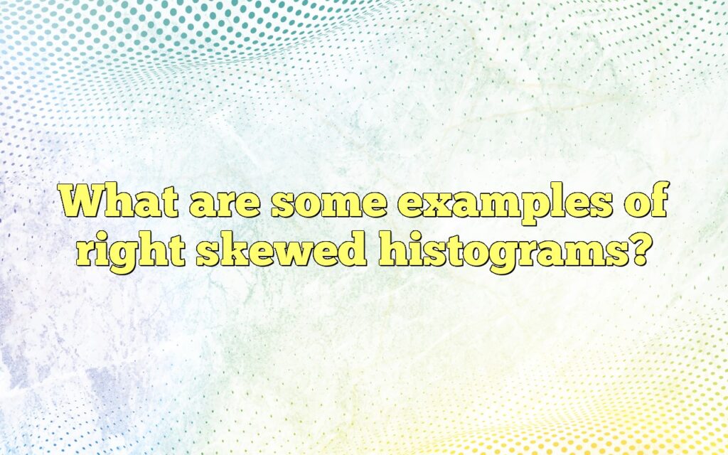 What Are Some Examples Of Right Skewed Histograms?