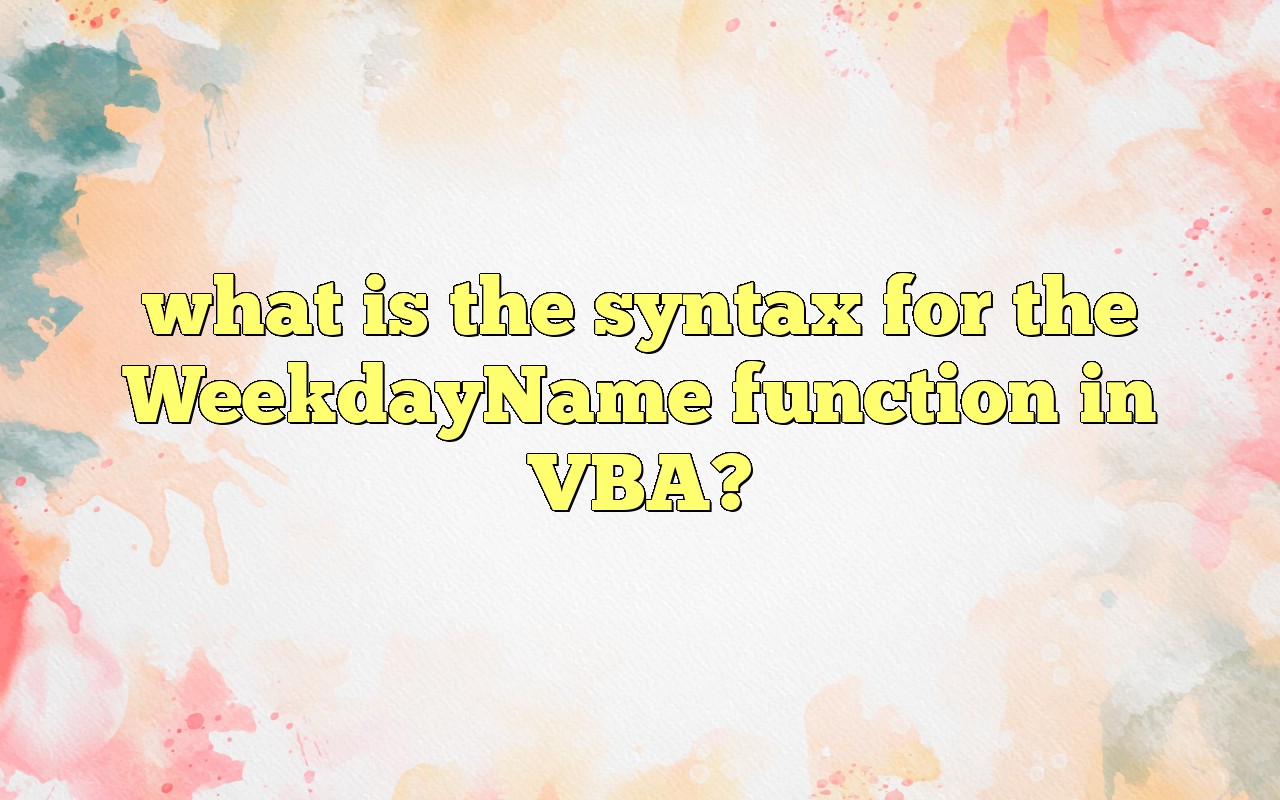What Is The Syntax For The Weekdayname Function In Vba 0542