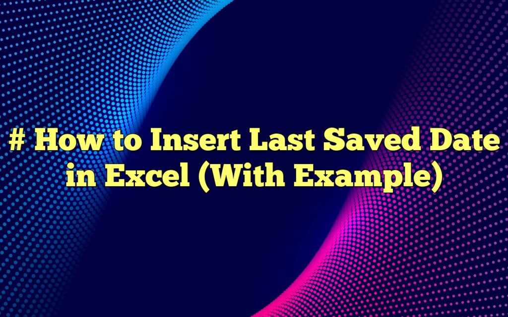 How To Insert Last Saved Date In Excel (With Example)