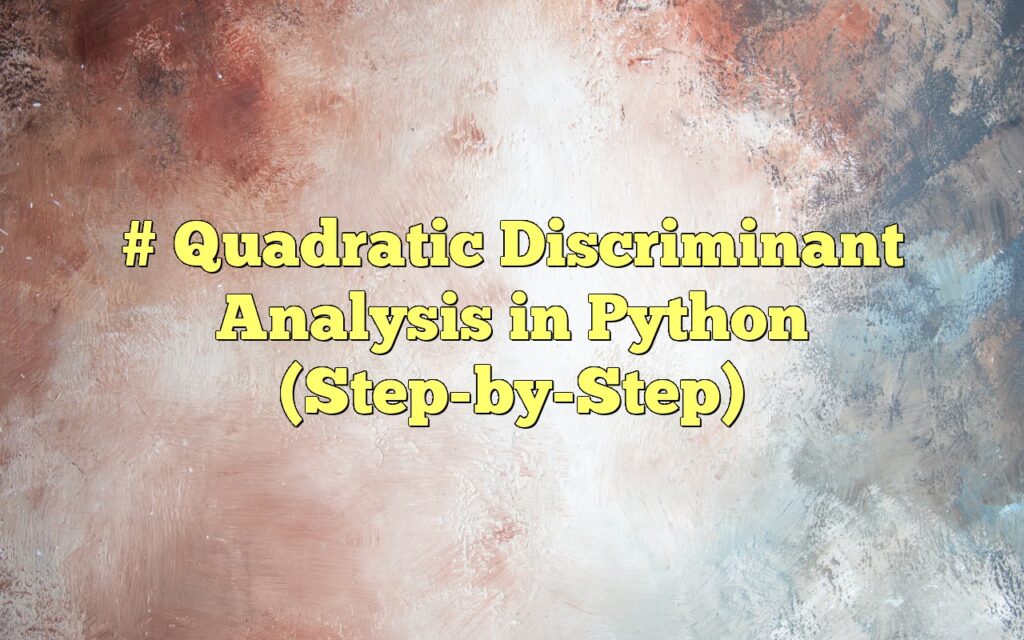 # Quadratic Discriminant Analysis In Python (Step-by-Step)