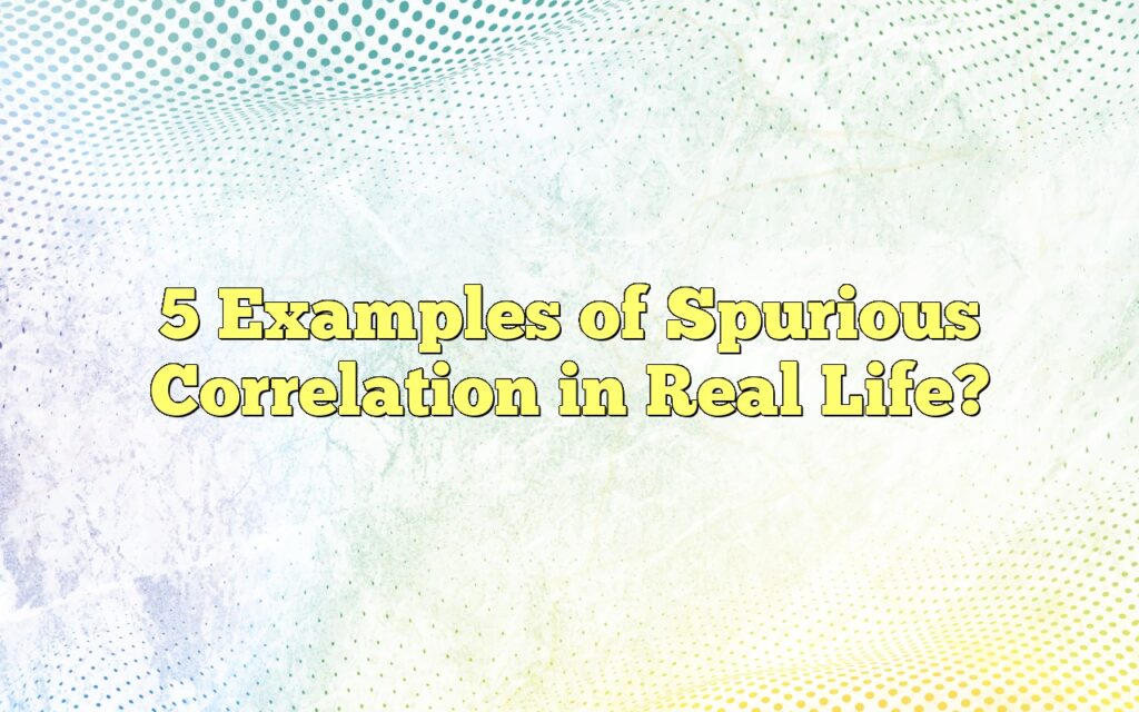 5 Examples Of Spurious Correlation In Real Life?