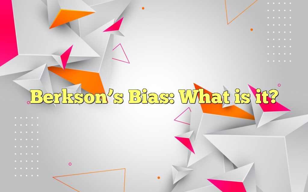 Berkson’s Bias: What Is It?