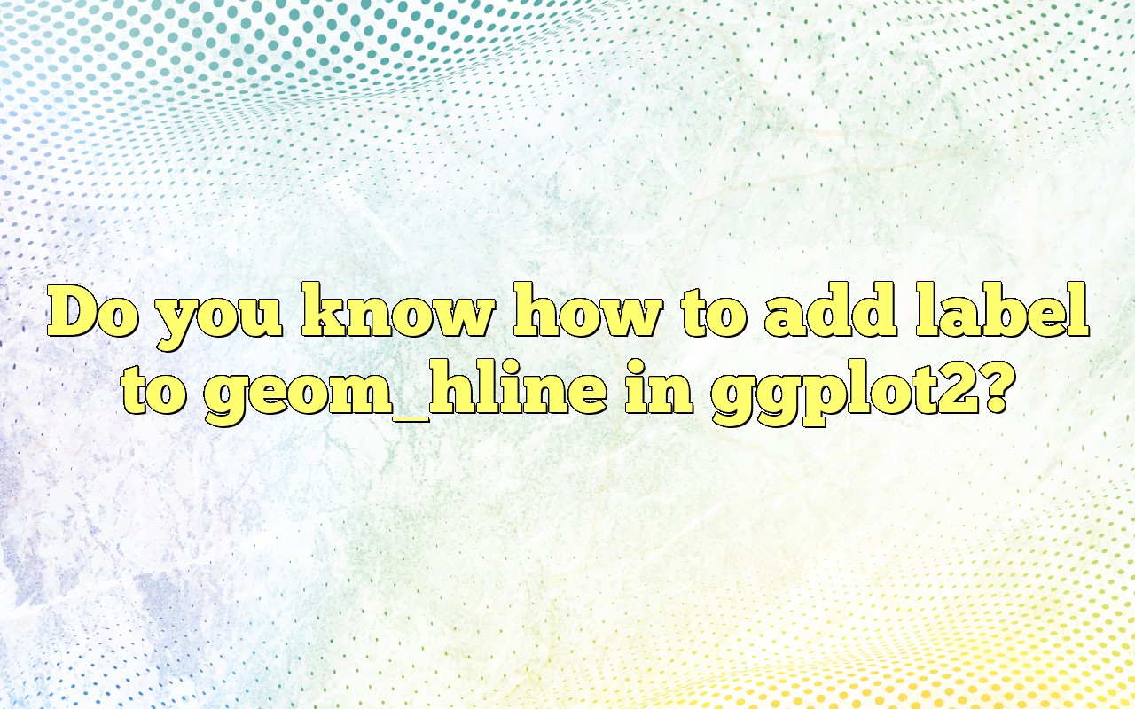 Do You Know How To Add Label To Geom_hline In Ggplot2?