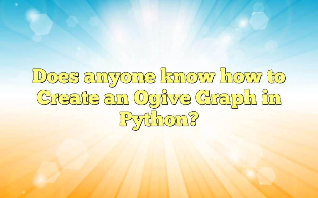 Does Anyone Know How To Create An Ogive Graph In Python?