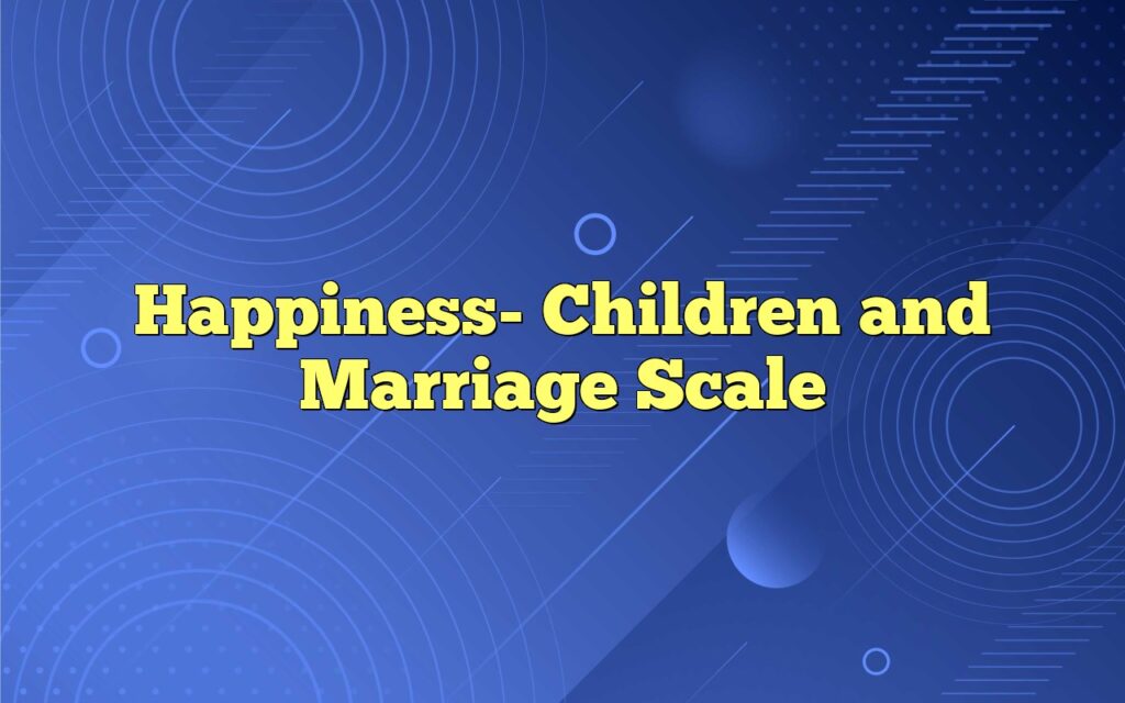 Happiness- Children And Marriage Scale