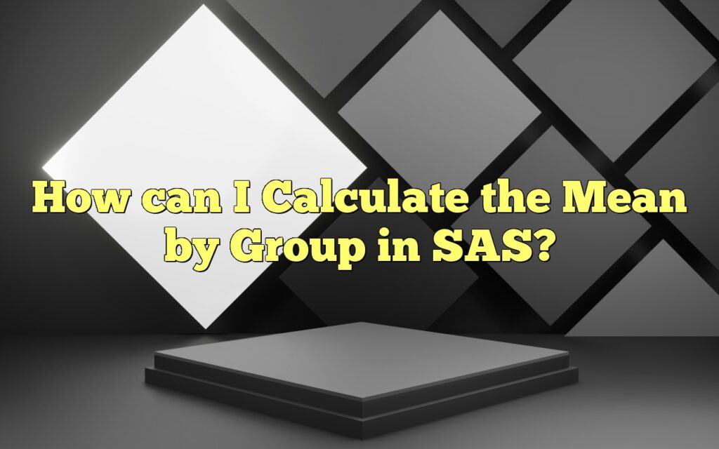 How Can I Calculate The Mean By Group In SAS?