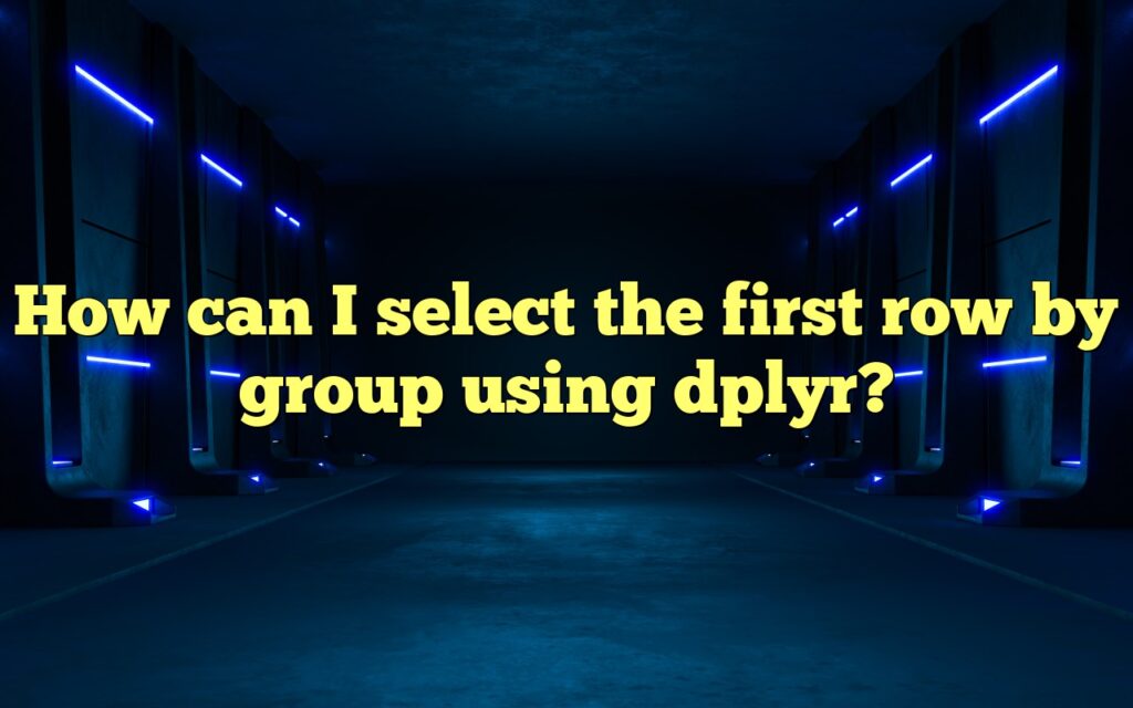 How Can I Select The First Row By Group Using Dplyr?