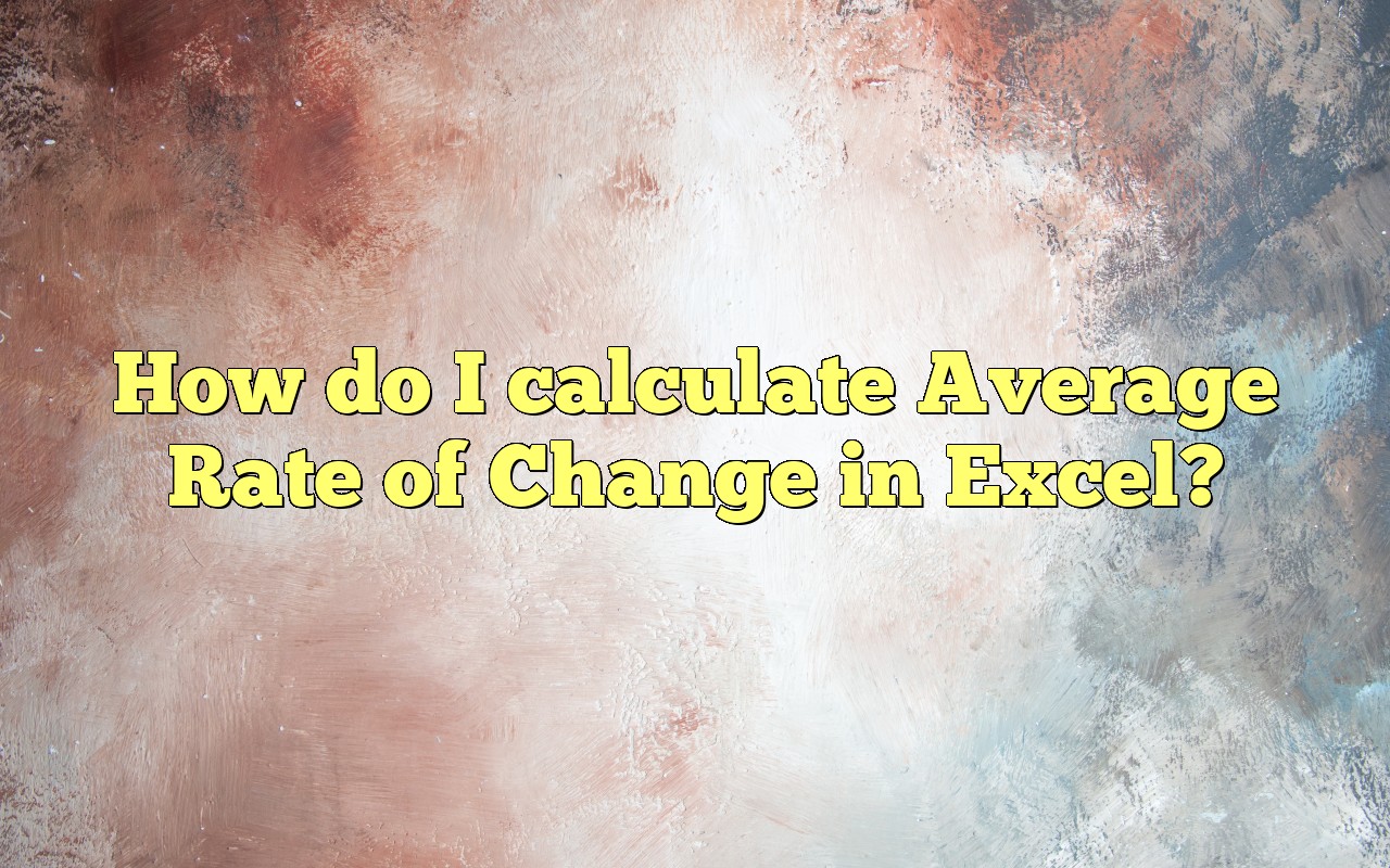 How Do I Calculate Average Rate Of Change In Excel 