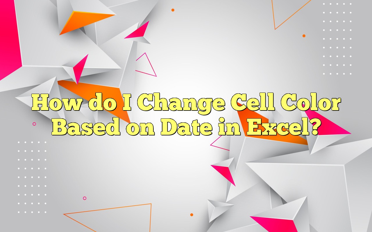 How Do I Change Cell Color Based On Date In Excel 