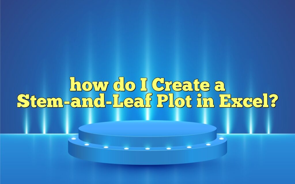 How Do I Create A Stem-and-Leaf Plot In Excel?