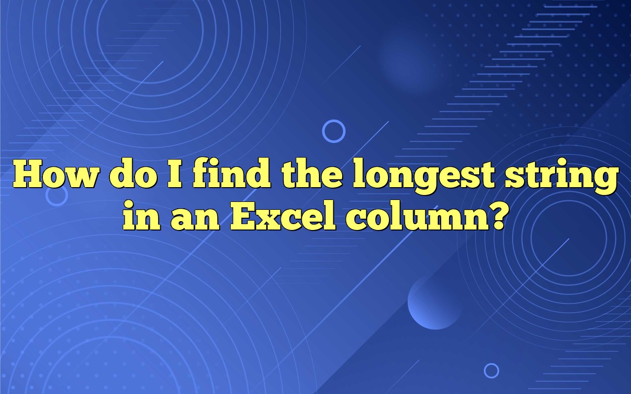 How Do I Find The Longest String In An Excel Column 