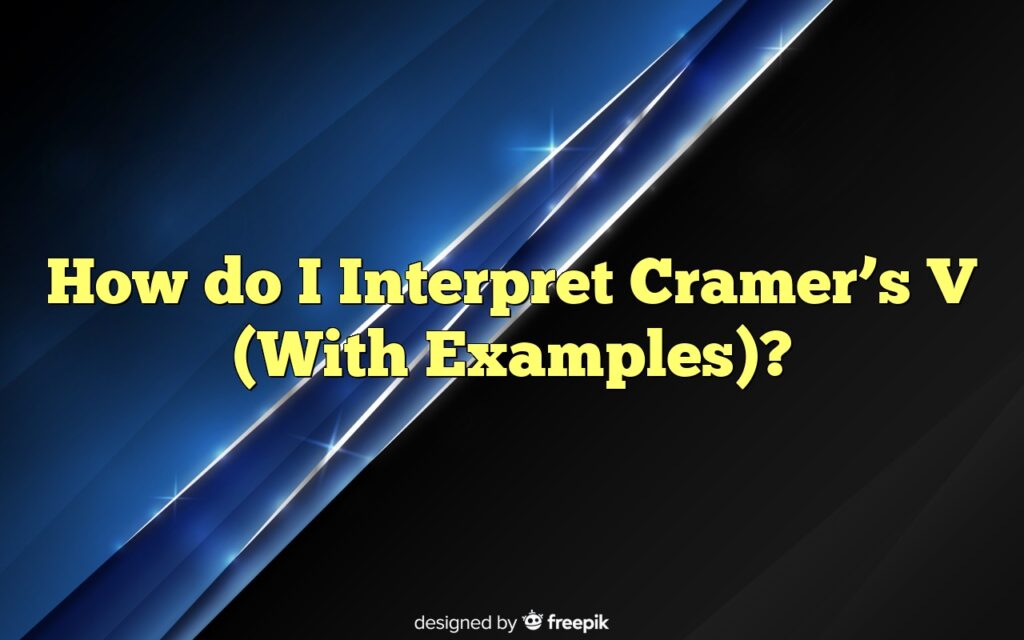 How Do I Interpret Cramer’s V (With Examples)?