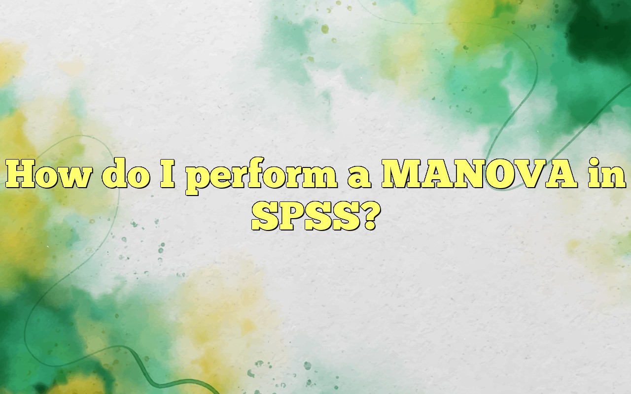 How Do I Perform A MANOVA In SPSS?