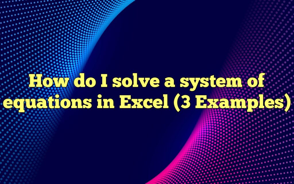 How Do I Solve A System Of Equations In Excel (3 Examples)
